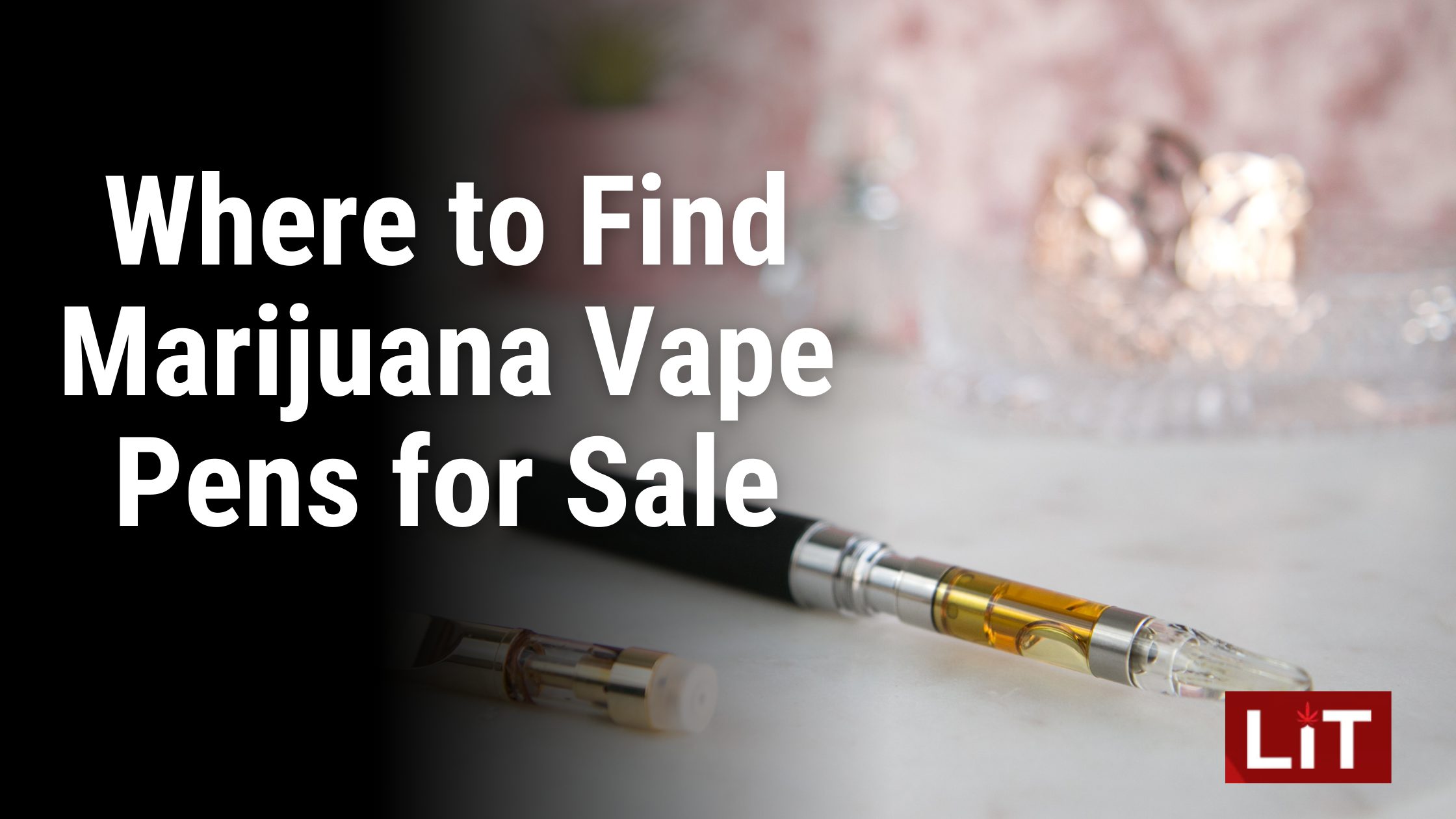 Where to Find Marijuana Vape Pens for Sale | LiT Vape Pens Online