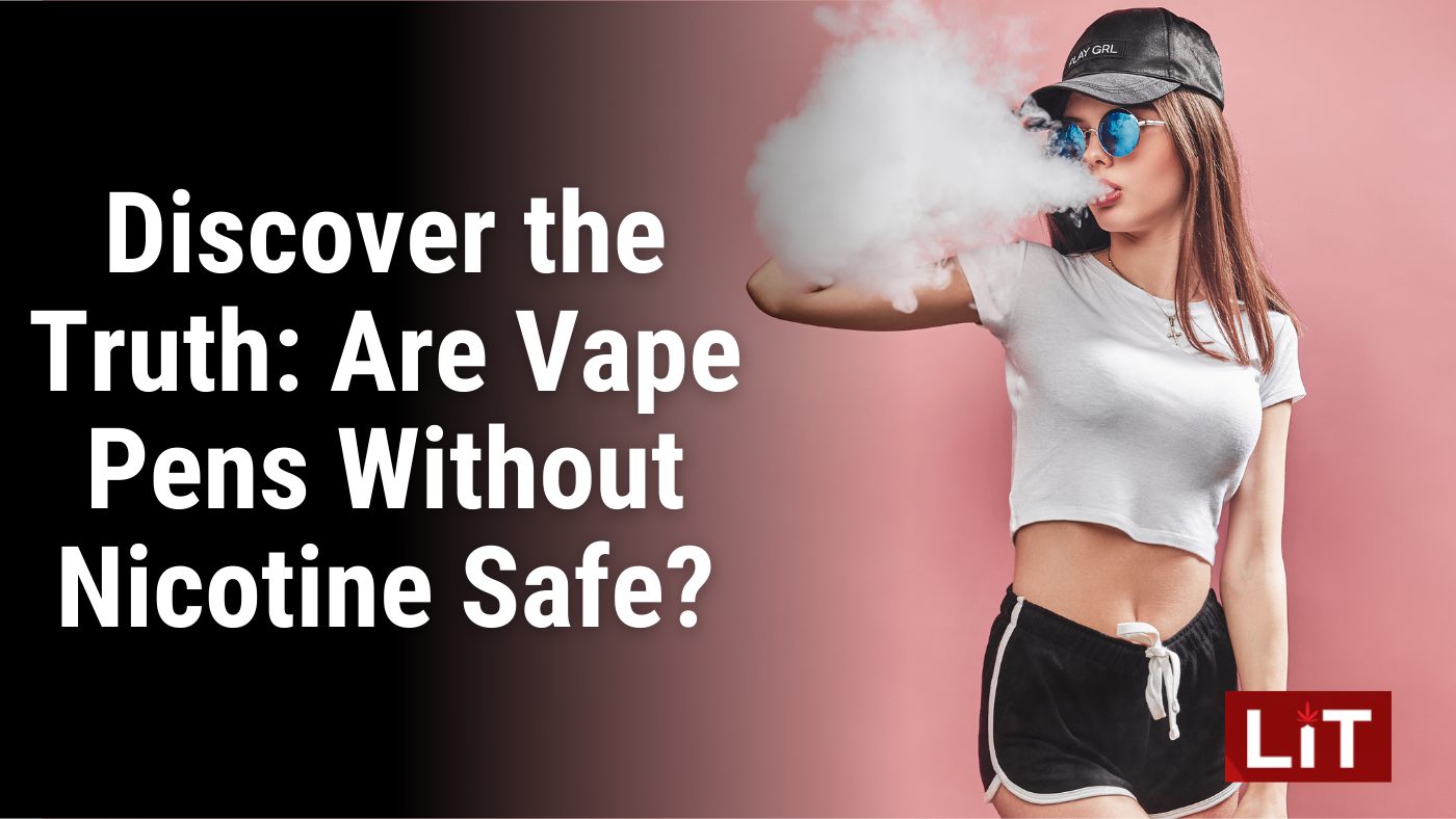 Discover the Truth: Are Vape Pens Without Nicotine Safe?