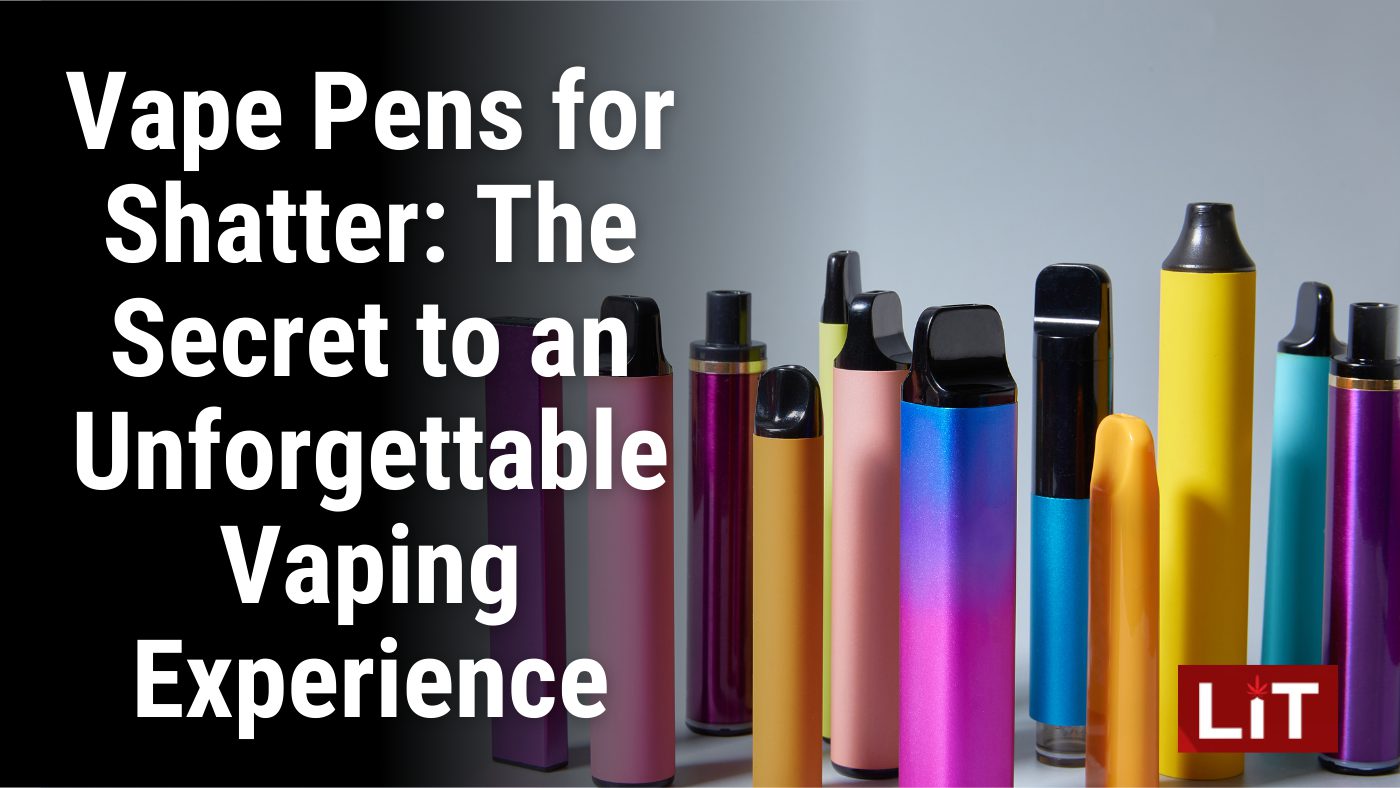 Vape Pens for Shatter: The Secret to an Unforgettable Vaping Experience